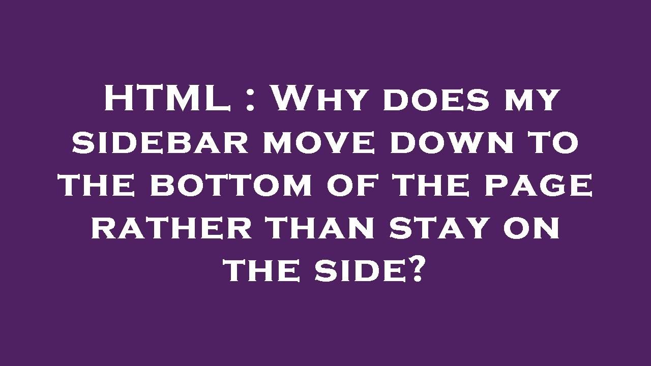 HTML : Why does my sidebar move down to the bottom of the page rather ...