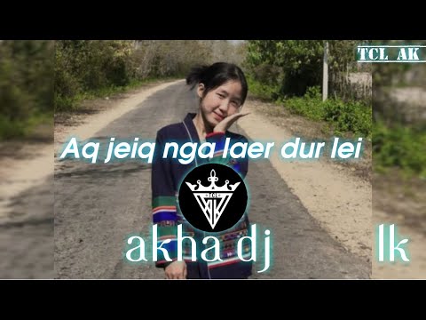 Aq jeiq nga laer dur lei. Akha DJ Version. Sa Maw Lay