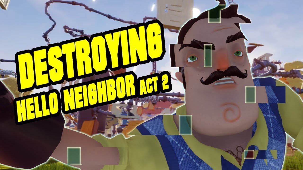 DESTROYING HELLO NEIGHBOR ACT 2 - Hello Neighbor Mod - YouTube