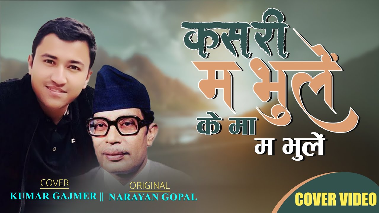 कसरी म भुलेँ || Cover Song || Kumar Gajmer|| Original Creater-Narayan ...