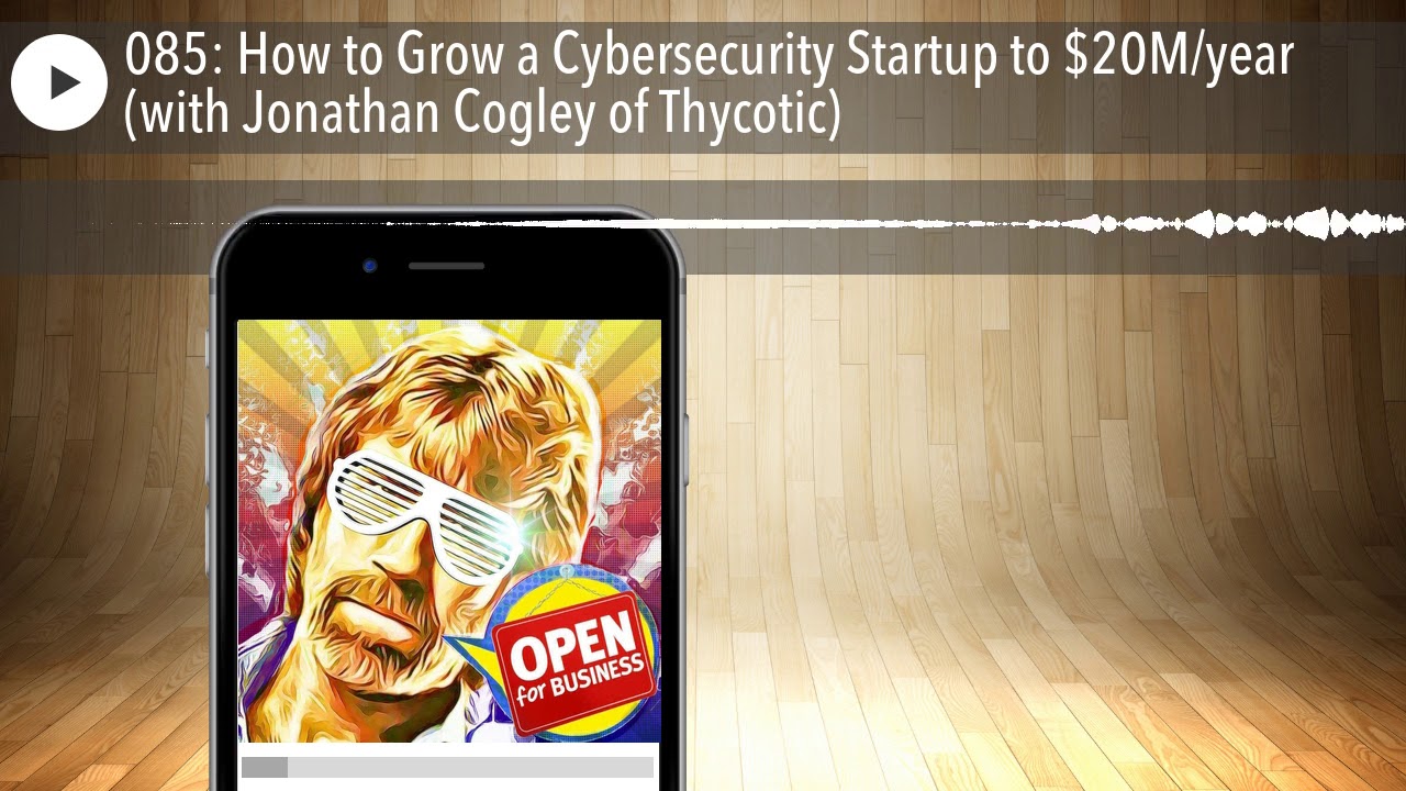 085: How to Grow a Cybersecurity Startup to $20M/year (with Jonathan ...