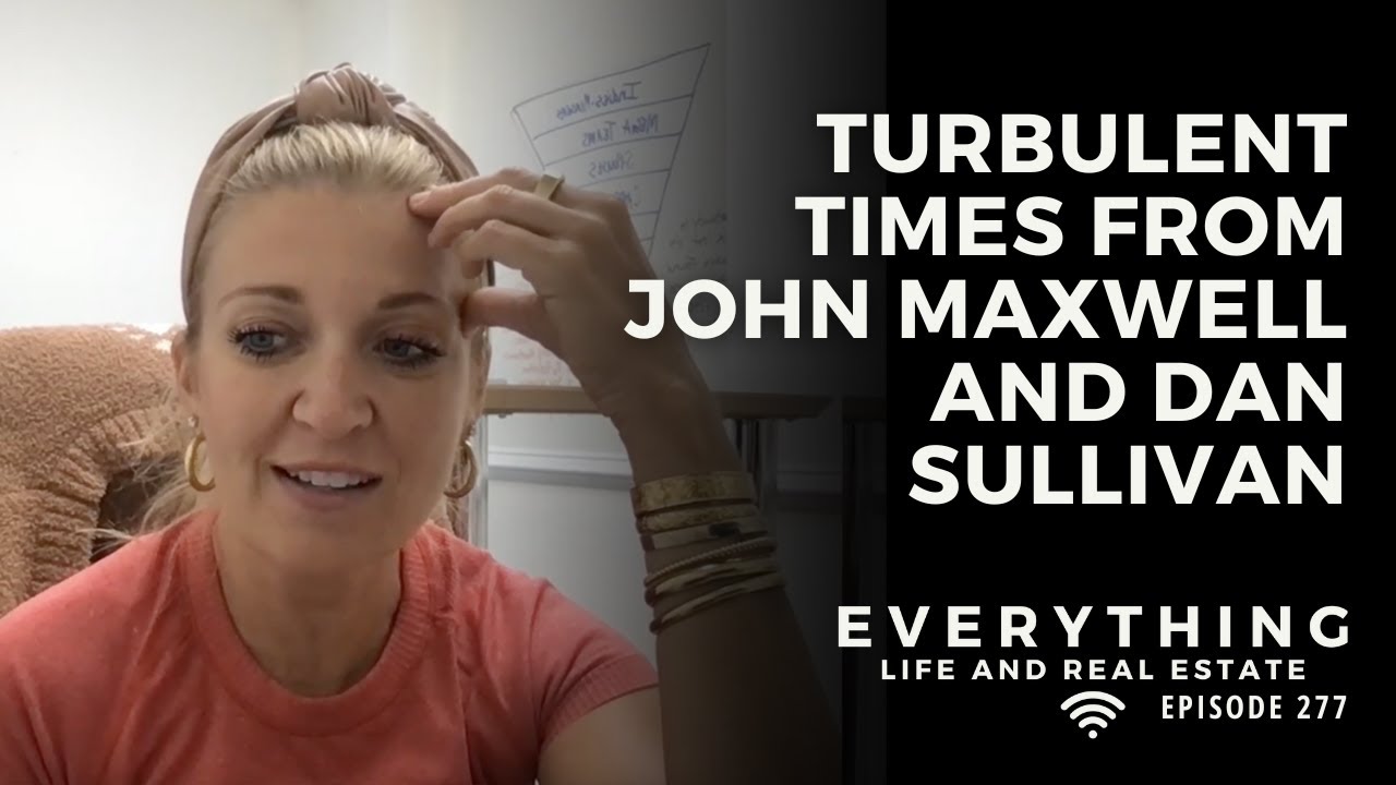 Turbulent Times from John Maxwell and Dan Sullivan | Everything Life and Real Estate Episode 277 ...