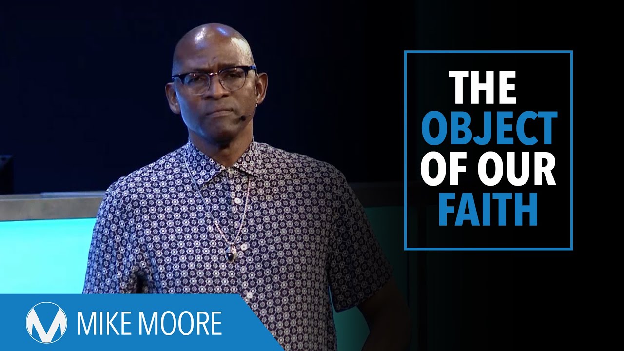 The Object of Our Faith | Mike Moore - YouTube