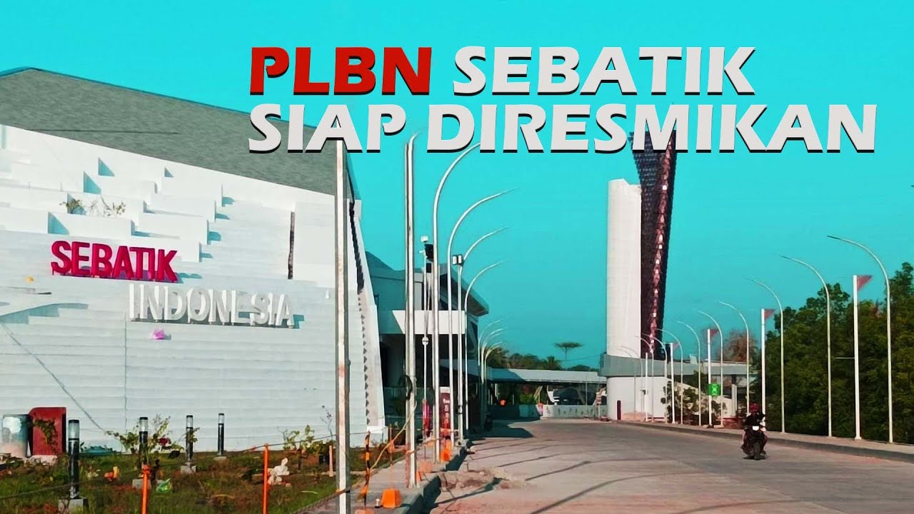 PLBN Sebatik Rampung Dan Siap Diresmikan - YouTube