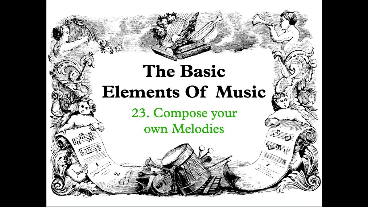 Lesson 23: Composing your own Melodies - Basic Elements of Music ...