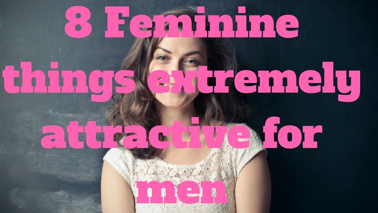 8 Feminine Things Extremely Attractive For Men Youtube