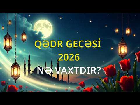 Qədr Gecəsi Nə Vaxtdır? 2026 Ramazan Təqvimi, Dualar və Hədislər