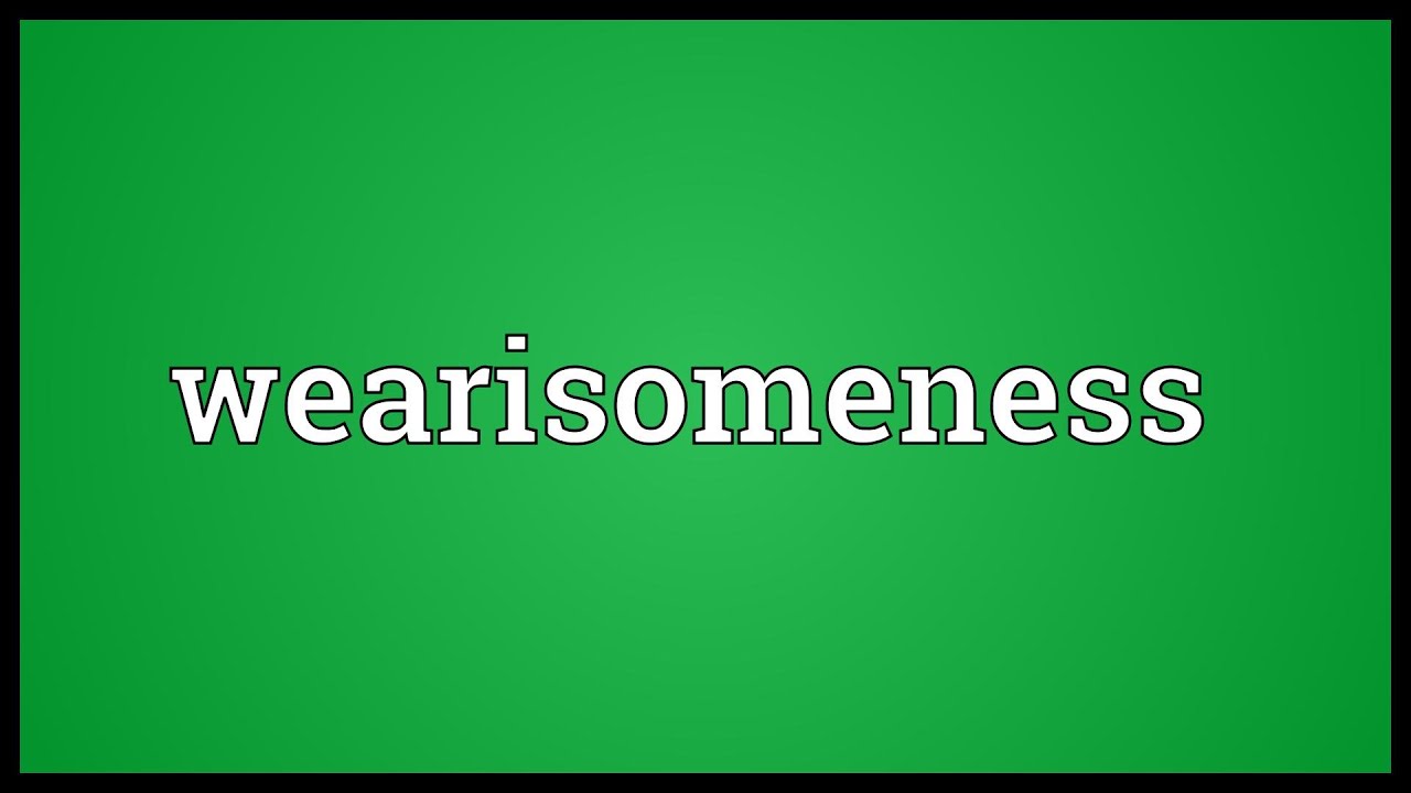 Wearisomeness Meaning - YouTube
