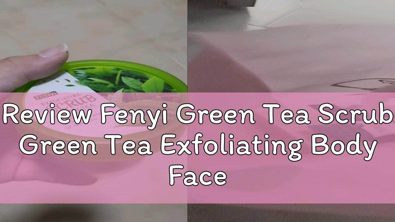 Review Fenyi Green Tea Scrub Green Tea Exfoliating Body Face Scrub Deep ...
