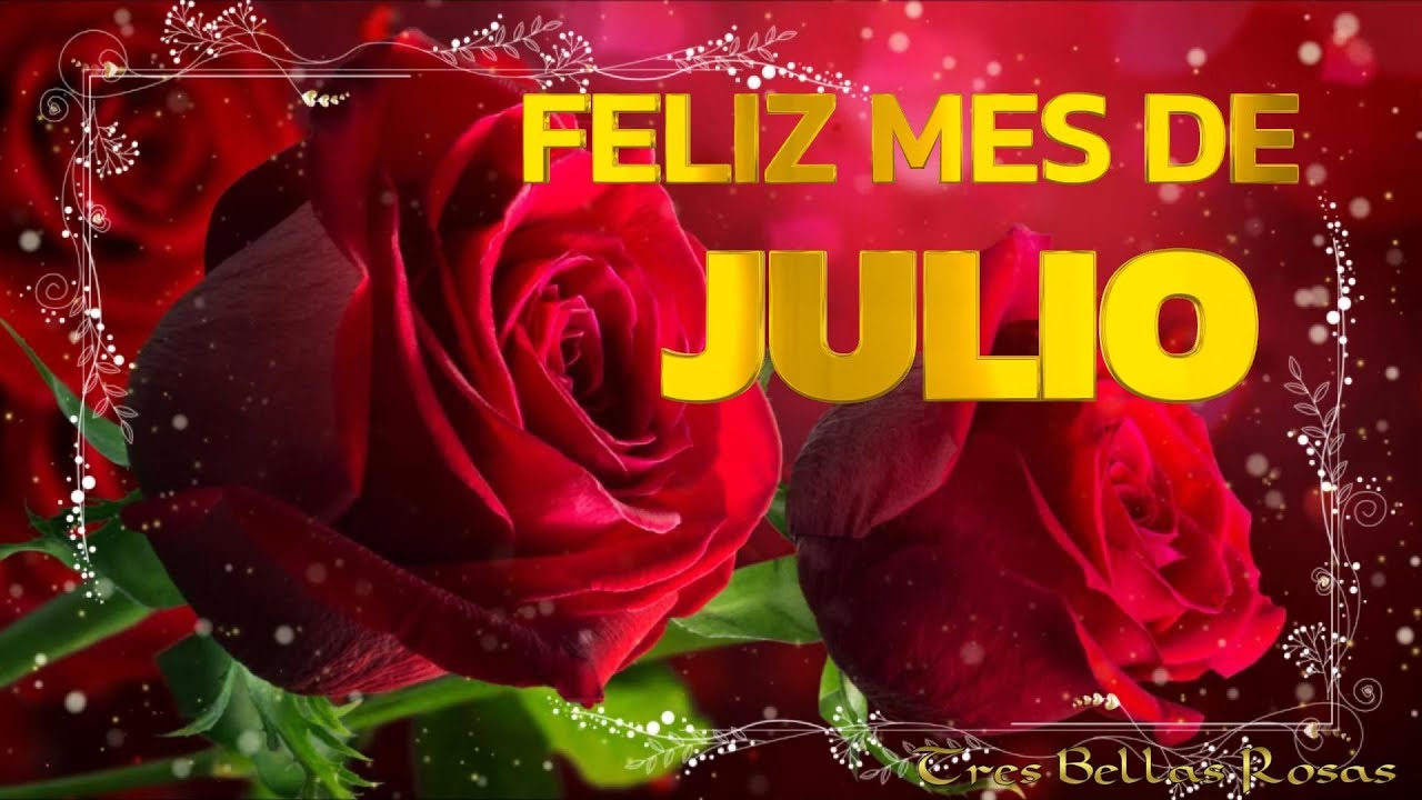 FELIZ MES DE JULIO 🌹💌💝💐 - YouTube