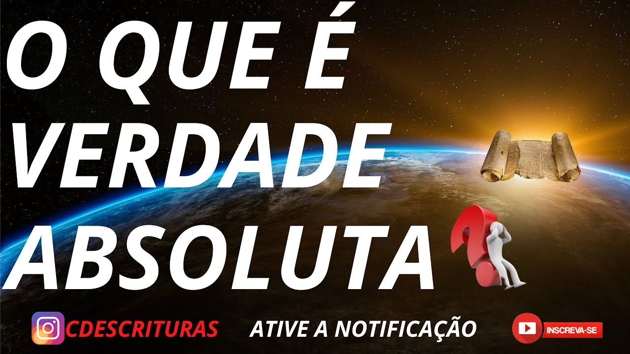 O QUE É VERDADE ABSOLUTA? SERÁ QUE EXISTE? Como saber o que não é ...