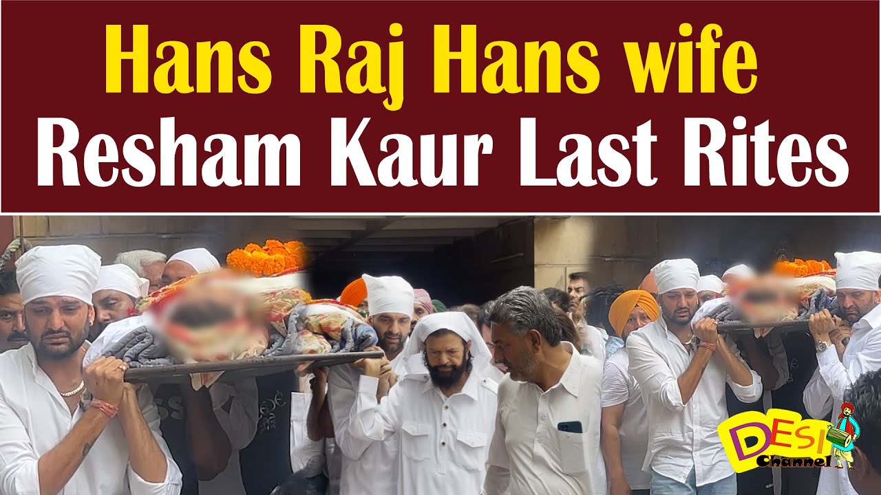 Hans Raj Hans wife Resham Kaur Last Rites | Desi Channel - YouTube