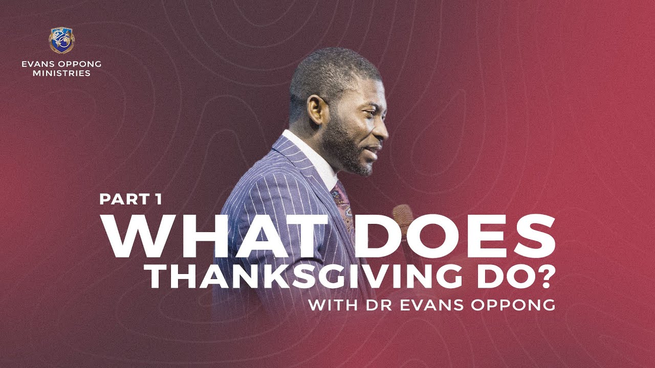 What Does Thanksgiving Do Pt1 - Dr Evans Oppong - YouTube