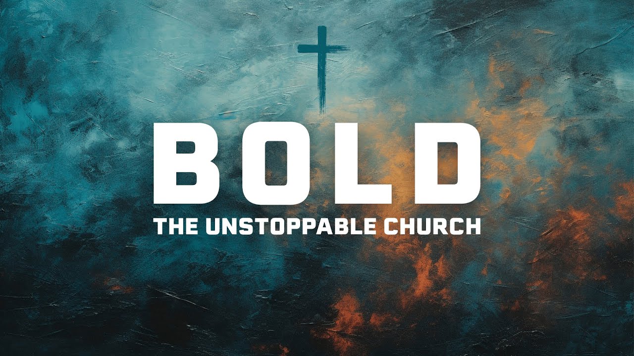 Bold: The Unstoppable Church // Part 11 - YouTube