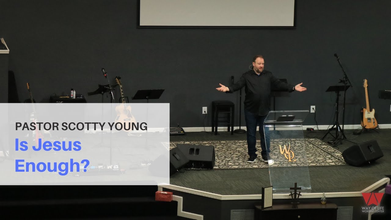 Is Jesus Enough? | Pastor Scotty Young | Way of Life Worship Center ...