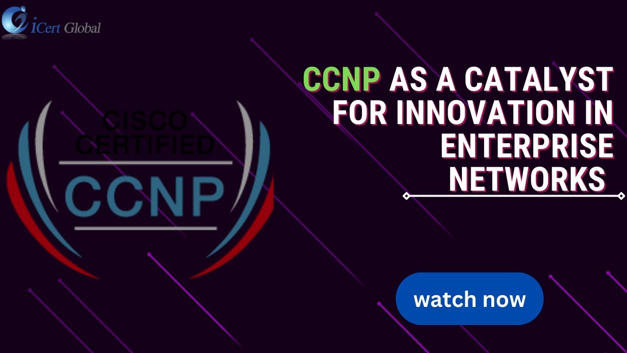 CCNP as a Catalyst for Innovation in Enterprise Networks | iCert Global ...
