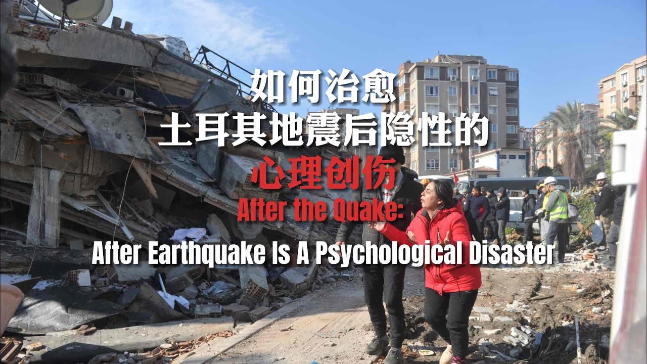 After the Quake: After Earthquake Is A Psychological Disaster|如何治愈土耳其地震 ...
