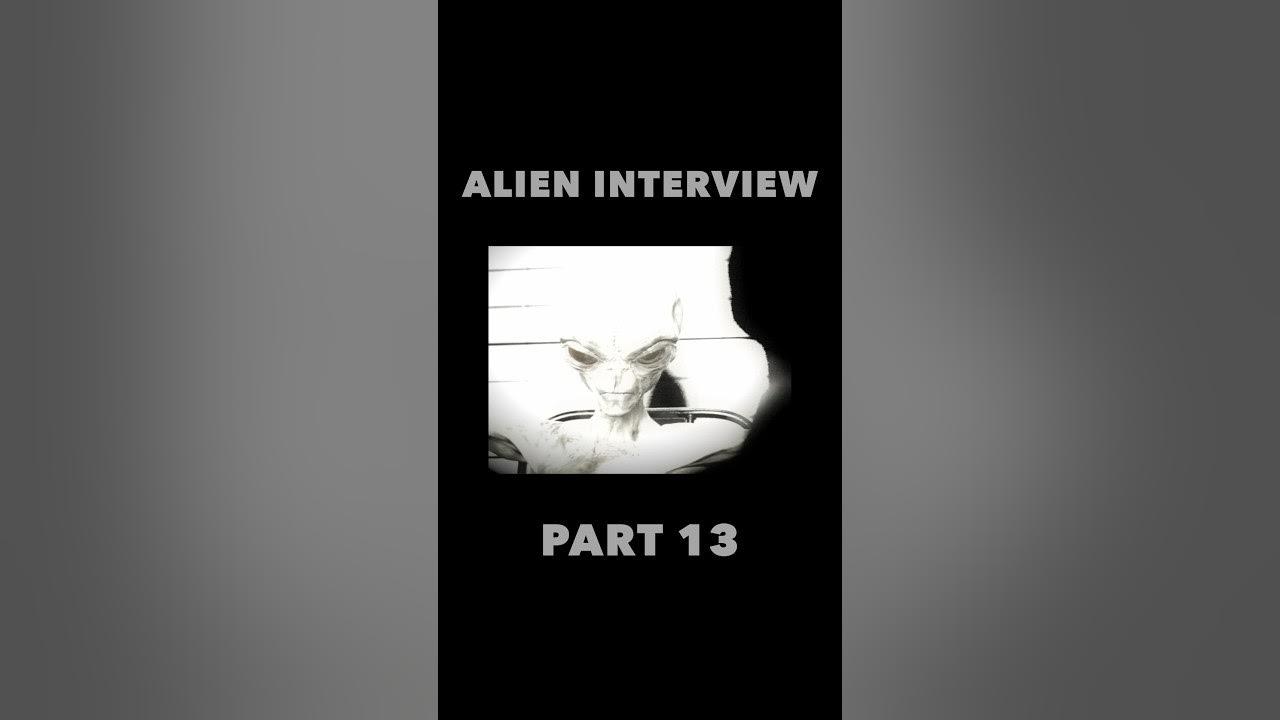 Alien Interview Part 13 - YouTube