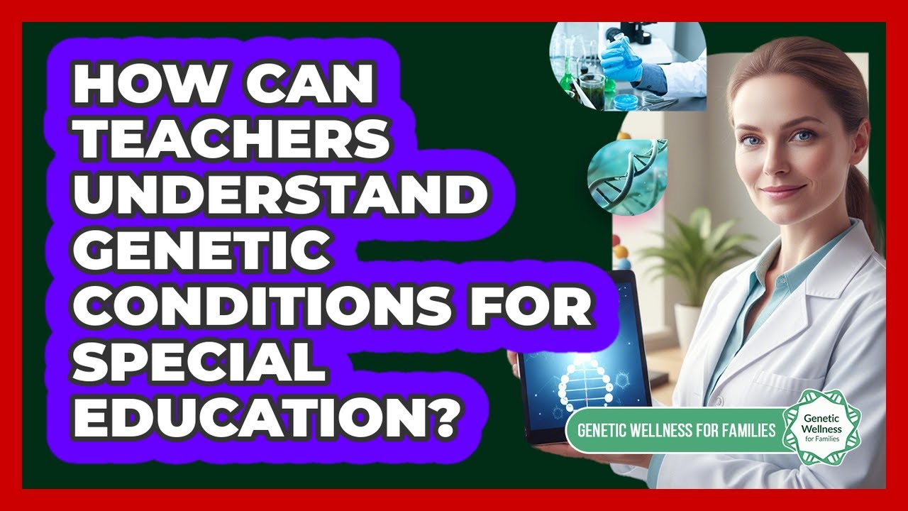 How Can Teachers Understand Genetic Conditions For Special Education ...
