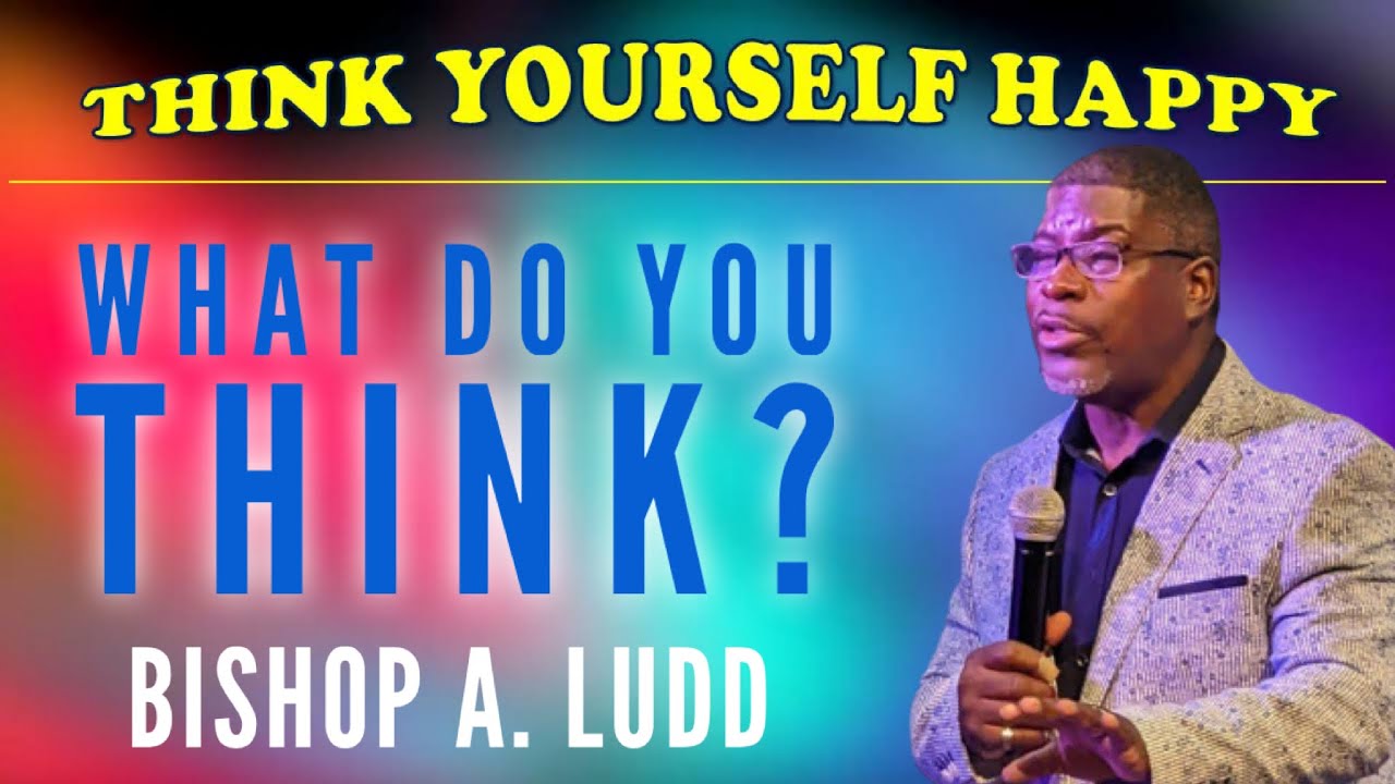 New Direction Church - Think Yourself Happy: What Do You Think?- Bishop ...
