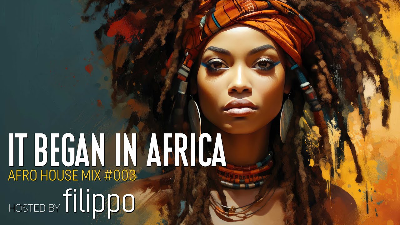 AFRO HOUSE MIX #003 | IT BEGAN IN AFRICA hosted by Filippo #afrohouse # ...
