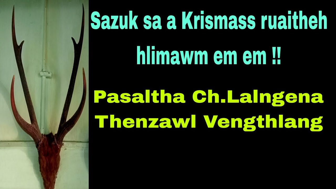 Sazuk sa a Krismass ruaitheh hlimawm em em !! Pasaltha Ch.Lalngena ...
