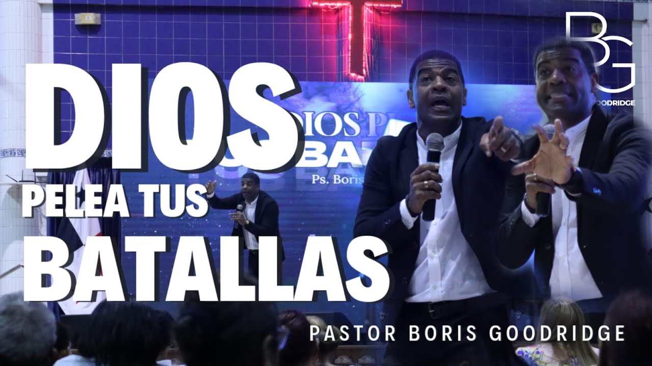 Dios Pelea tus Batallas | Pastor Boris Goodridge - YouTube
