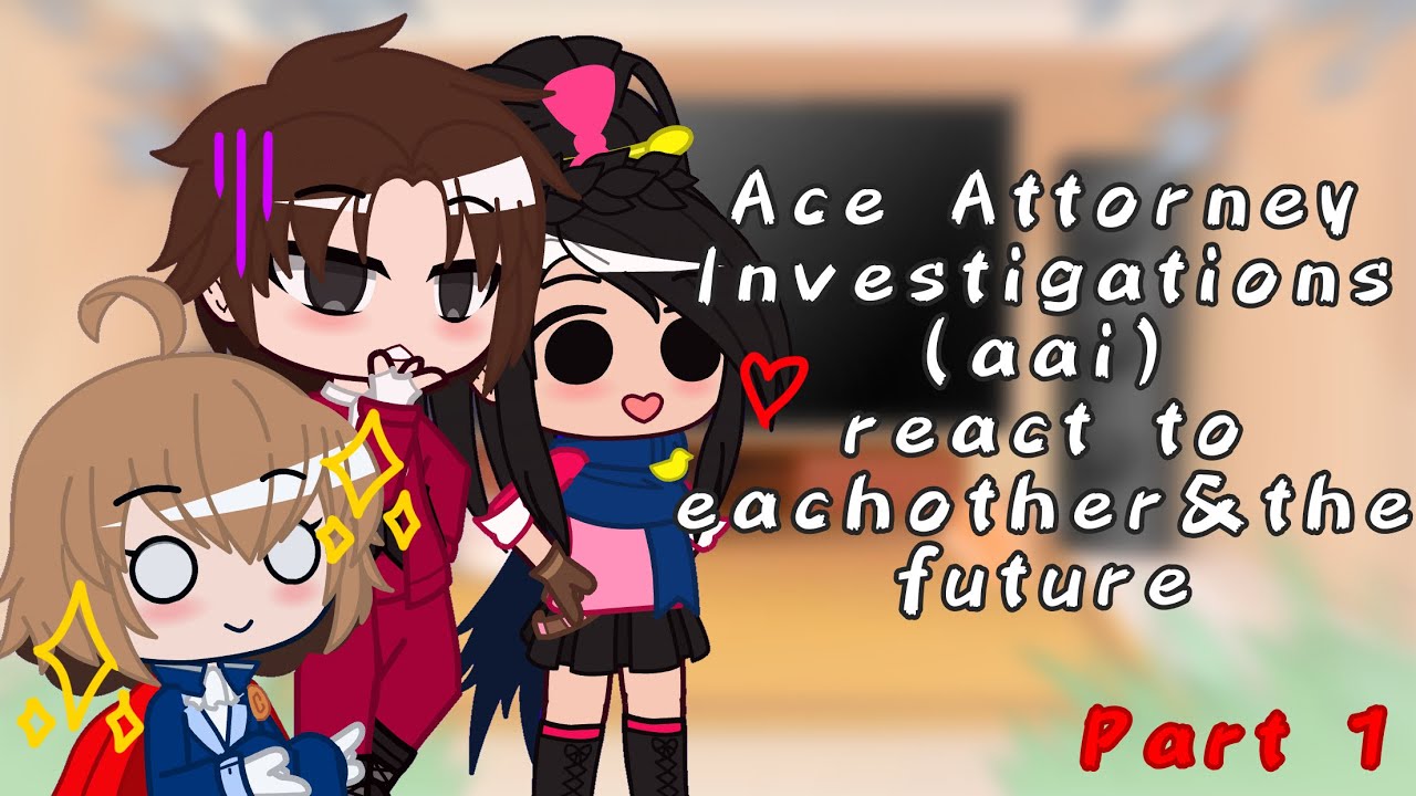 Ace Attorney Investigations(aai) react to eachother&the future || Part ...