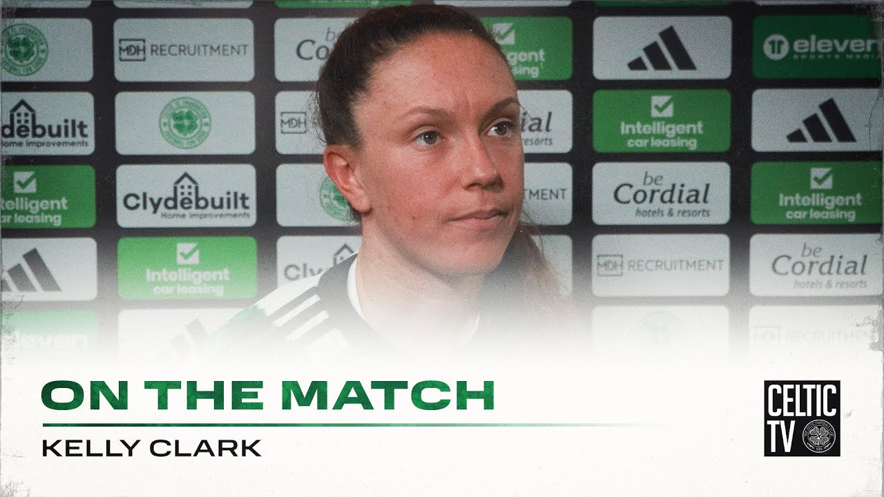 On the Match with Kelly Clark | Celtic FC Women 6-0 Motherwell - YouTube