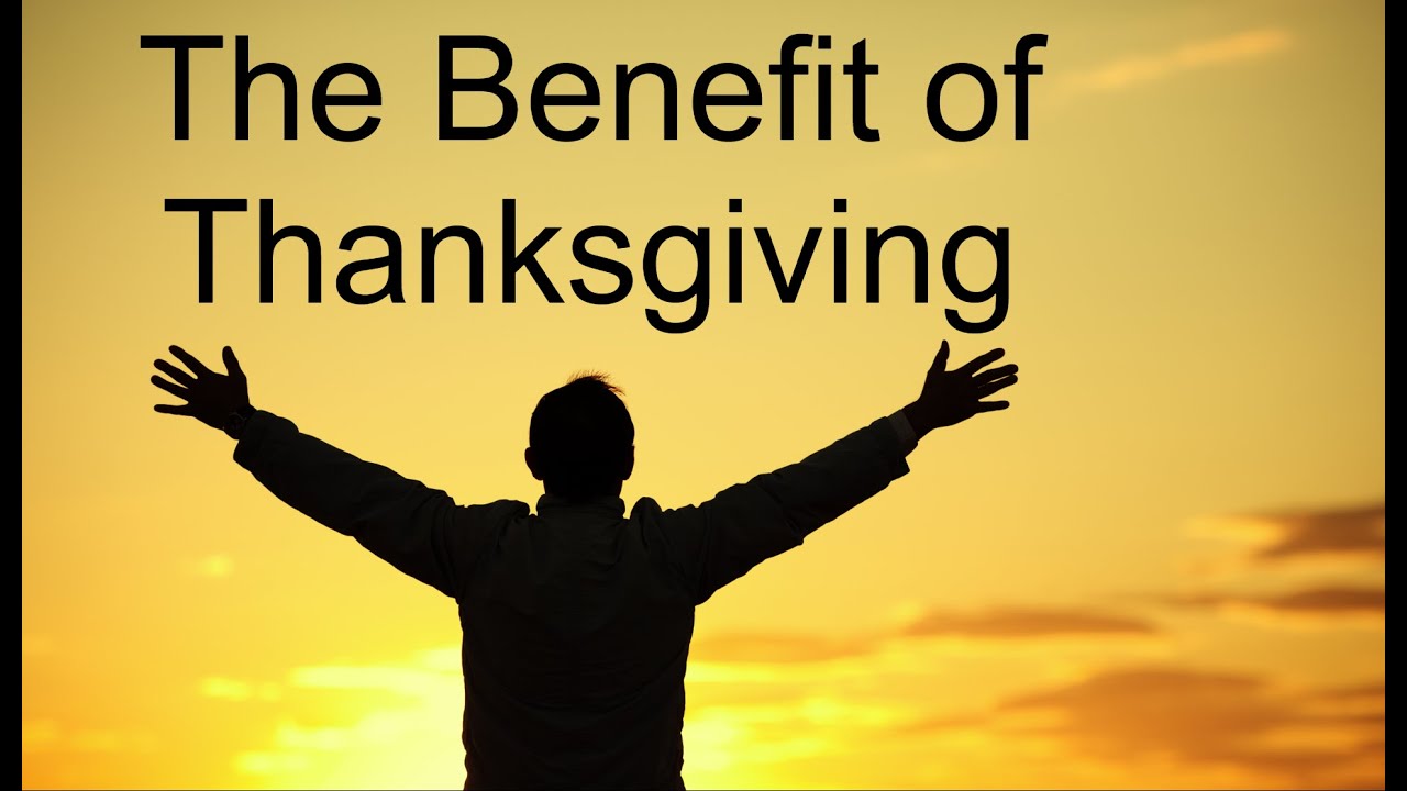 The Benefit of Thanksgiving - YouTube