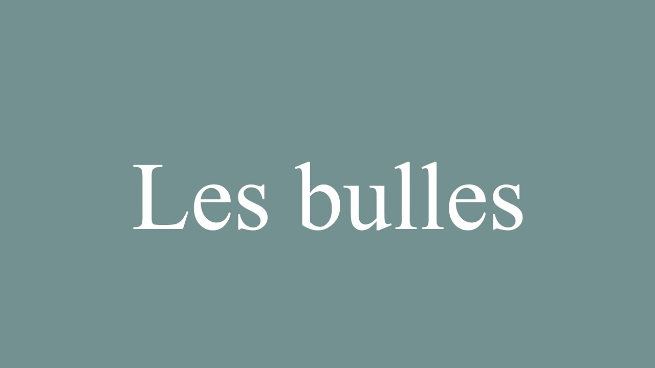 How to Pronounce ''Les bulles'' (Bubbles) Correctly in French - YouTube