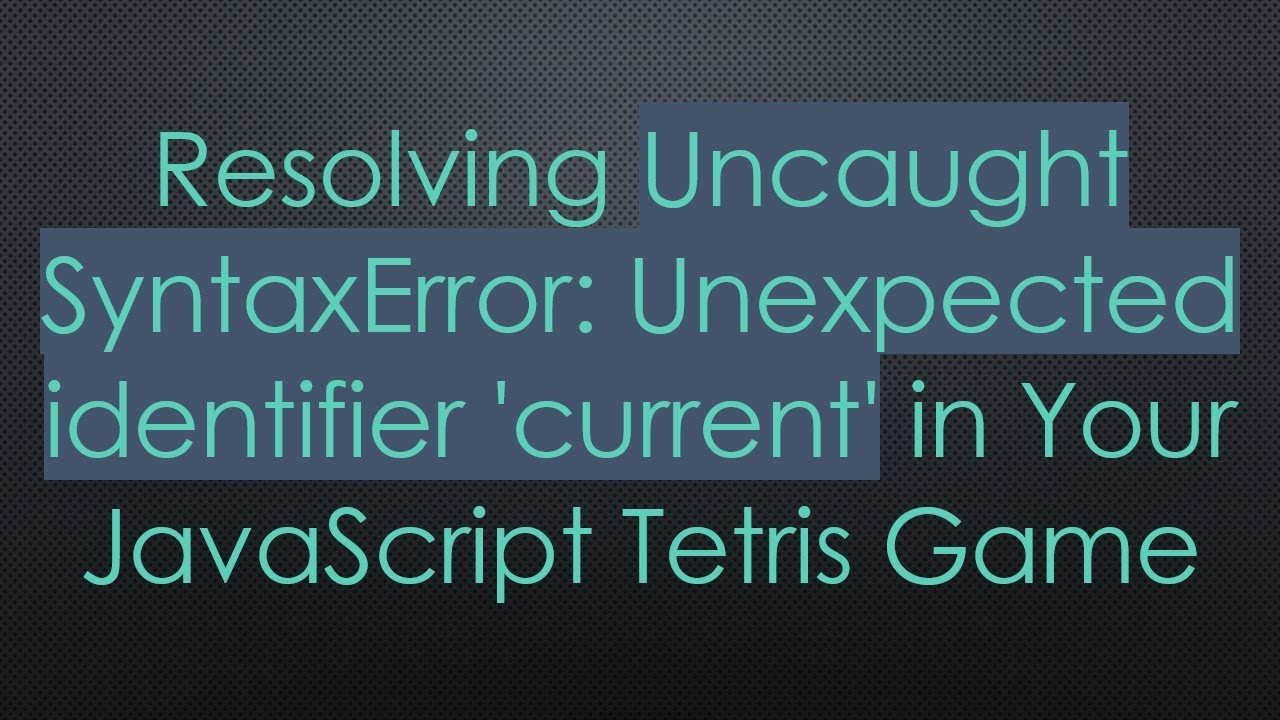 Resolving Uncaught SyntaxError: Unexpected identifier 'current' in Your JavaScript Tetris Game ...