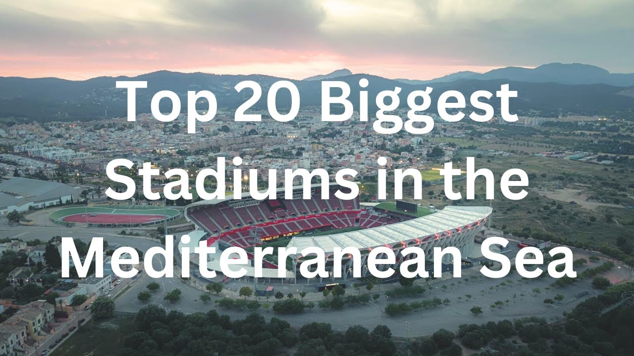 Top 20 Biggest Stadiums in the Mediterranean Sea - YouTube