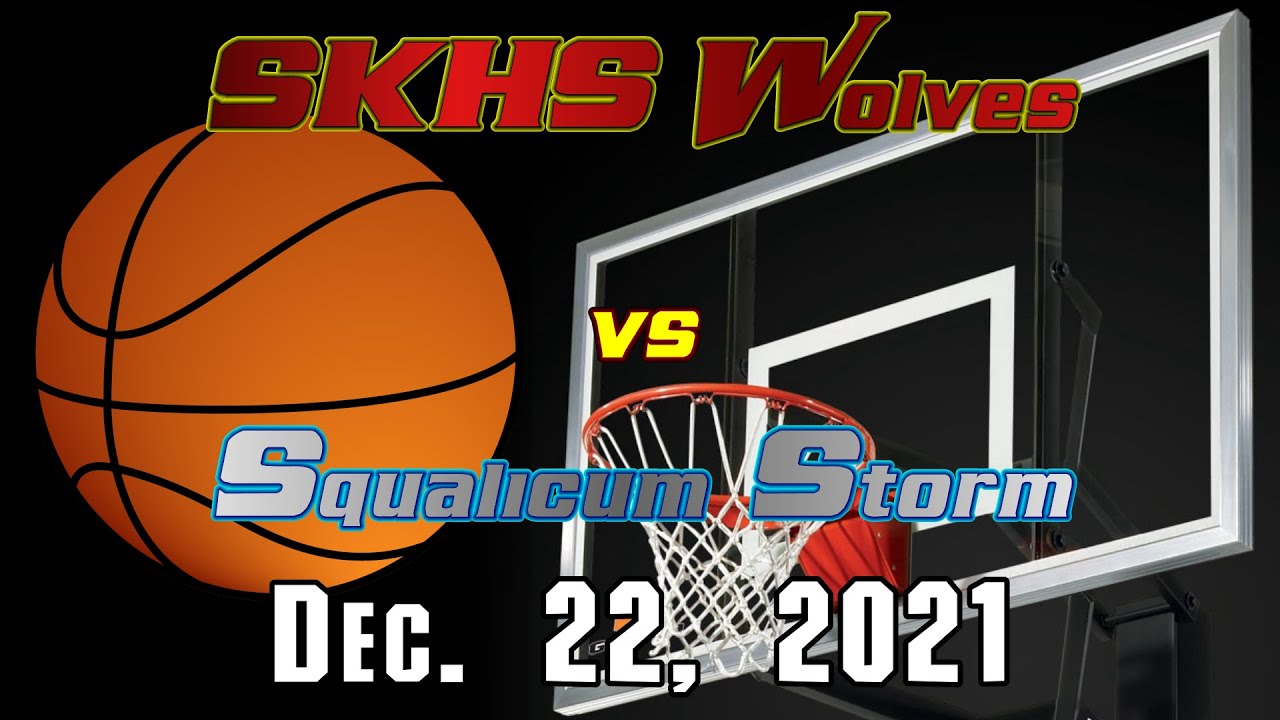 SKHS Wolves Basketball vs Squalicum Storm - December 22, 2021 - YouTube
