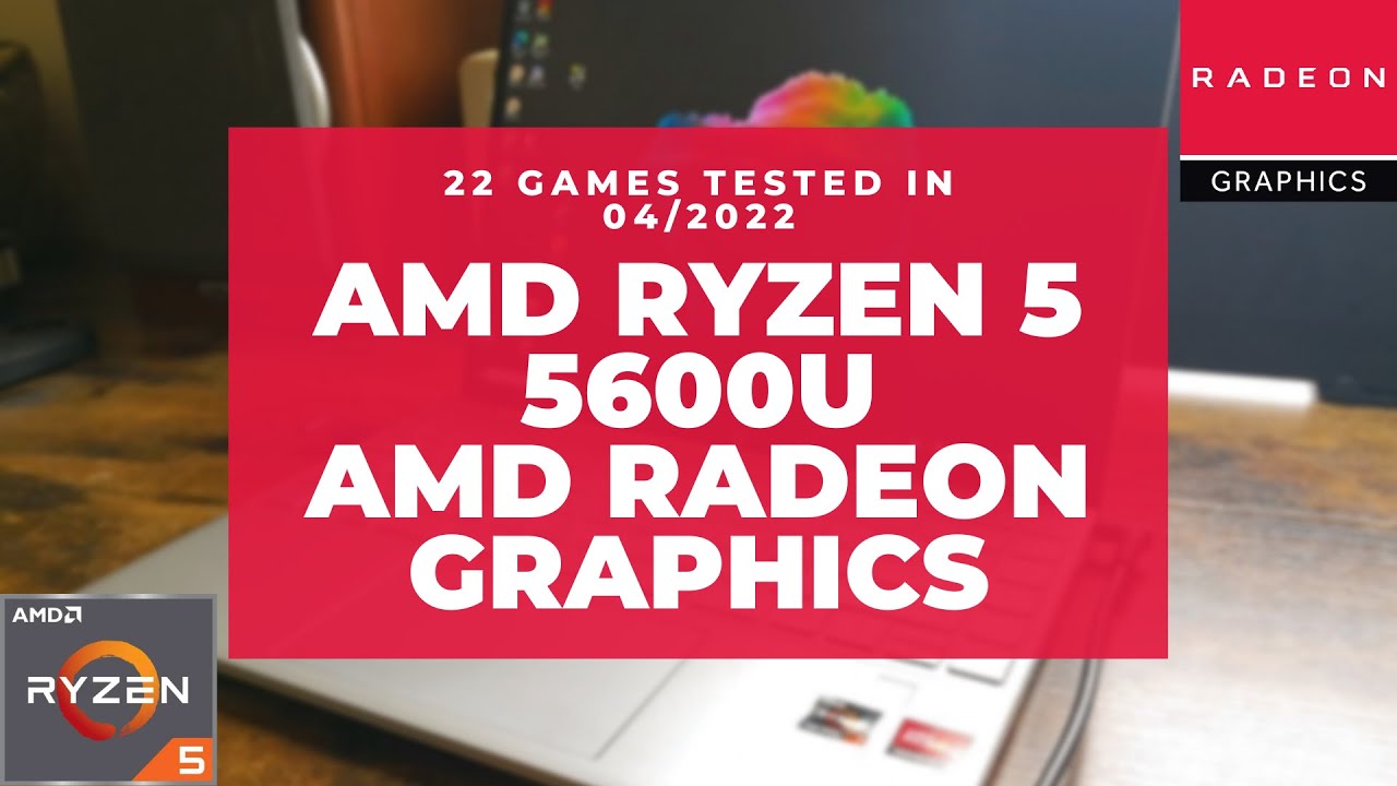 AMD Ryzen 5 5600U Radeon Graphics 22 GAMES TESTED IN 04 2022 16GB