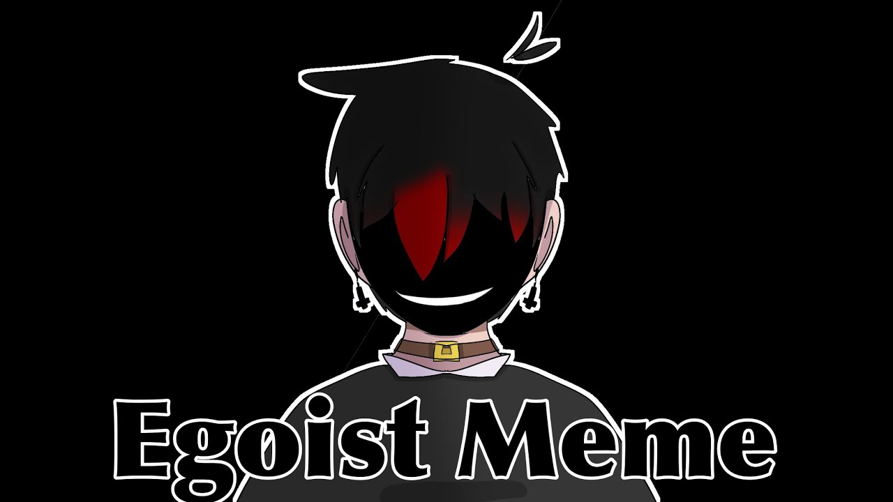 Egoist Meme // oc angst - YouTube