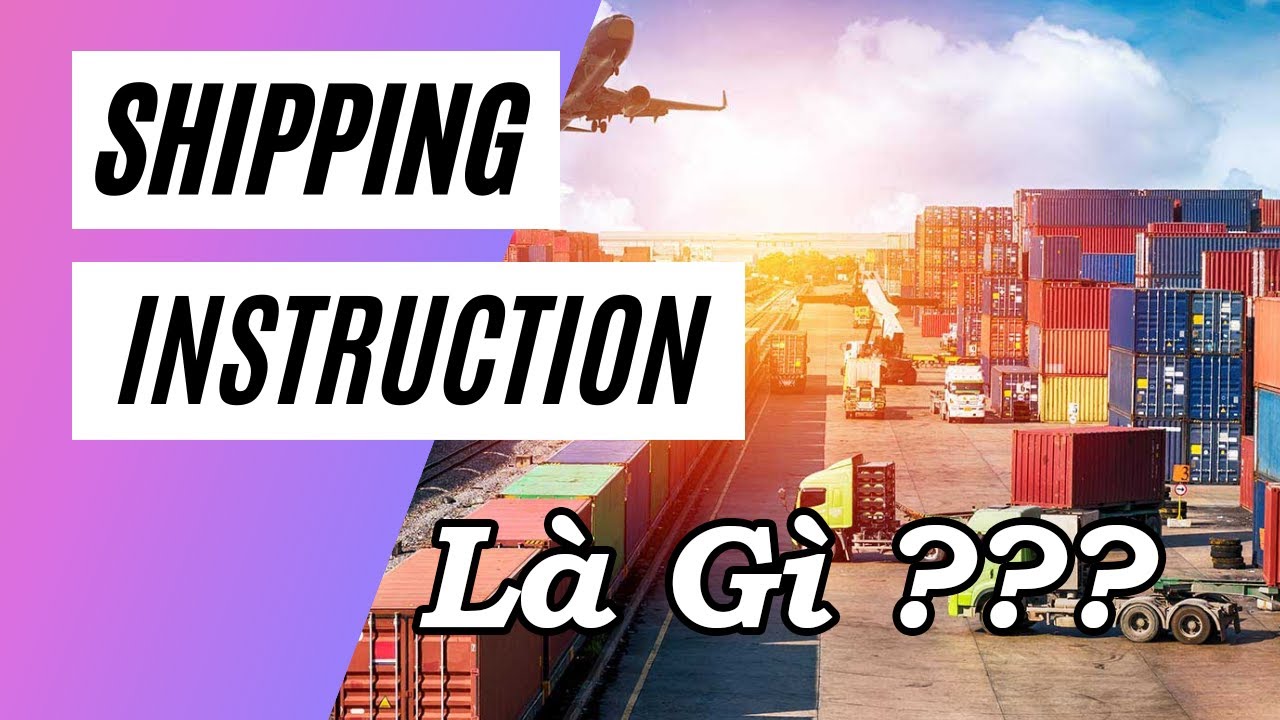 SHIPPING INSTRUCTION (SI) Là Gì? Chức Năng Và Quy Trình Về SHIPPING ...