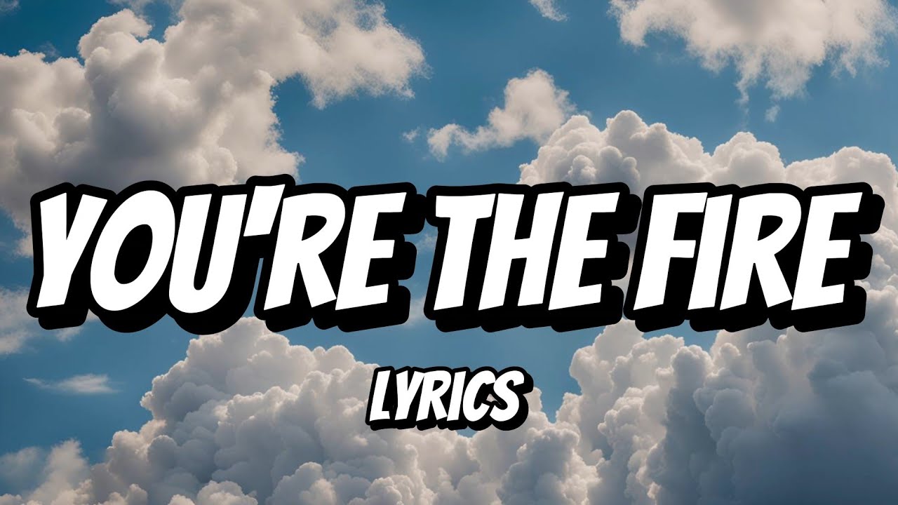 You're The Fire (Lyrics) - YouTube