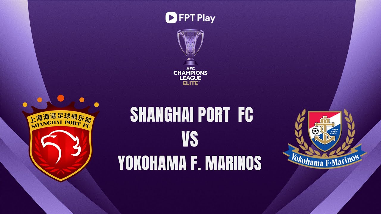🔴 Trực tiếp: Shanghai Port FC - Yokohama F. Marinos | C1 Châu Á | AFC ...