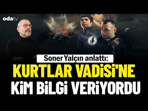Soner Yalçın Kurtlar Vadisi'ni anlattı: Kim bilgi veriyordu