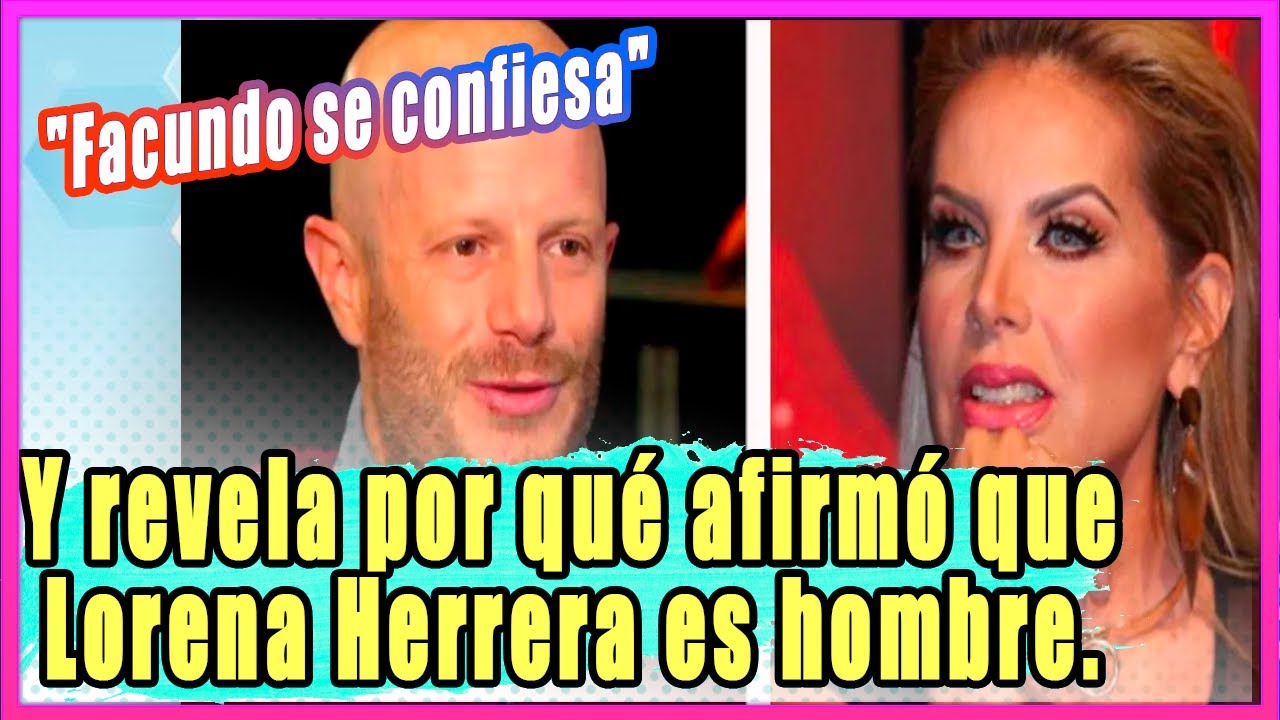 Facundo se confiesa y revela por qué afirmó que Lorena Herrera es hombre - YouTube