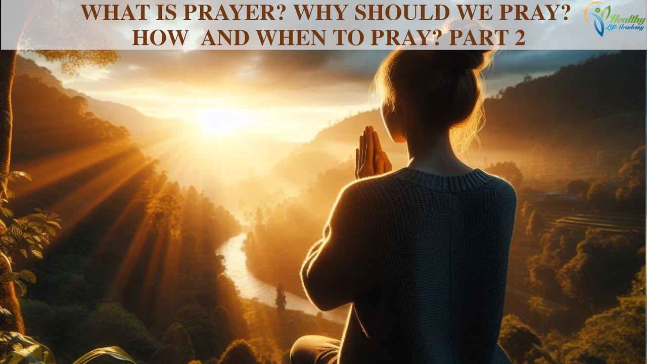 What is a prayer? Why should we pray? How and when to pray? Part 2 ...