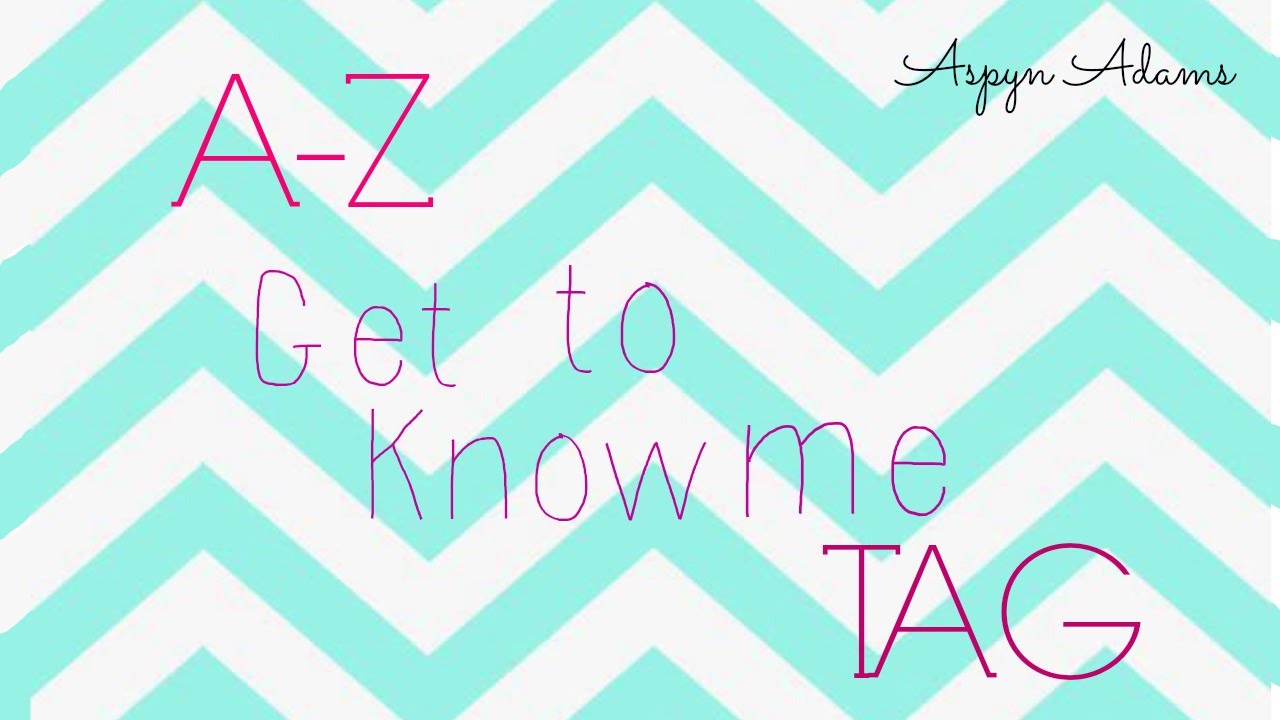 A Z Get To Know Me TAG - YouTube