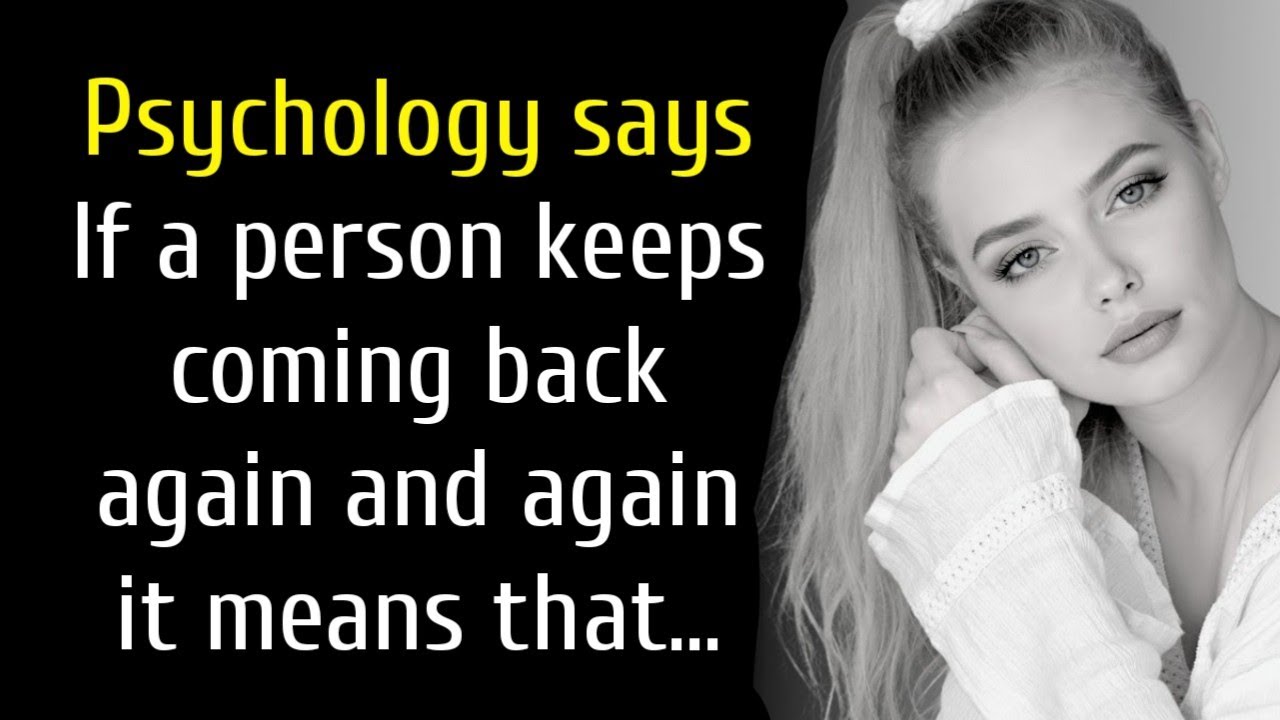 If a person keeps coming back again and again it means that ...