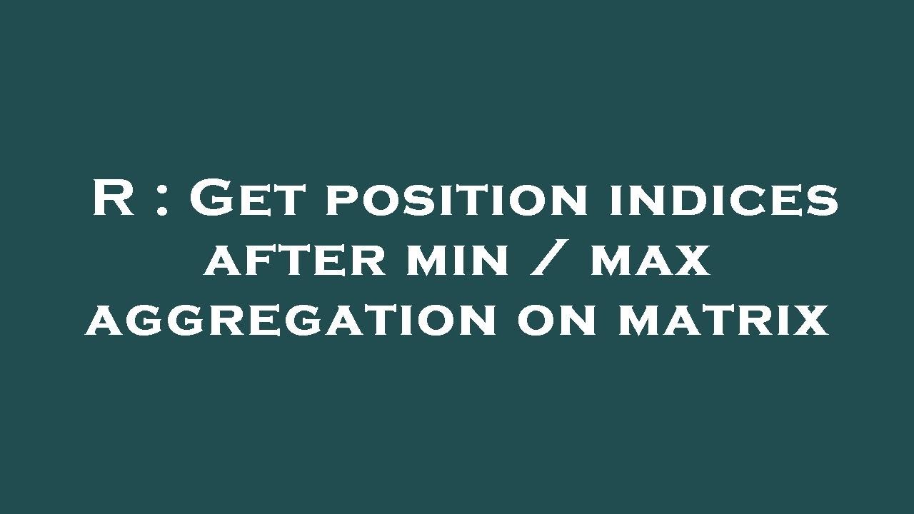 R : Get position indices after min / max aggregation on matrix - YouTube