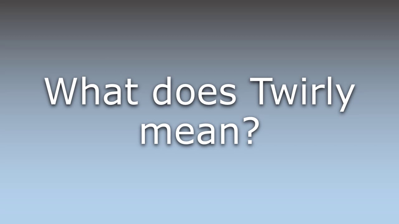 What does Twirly mean? - YouTube