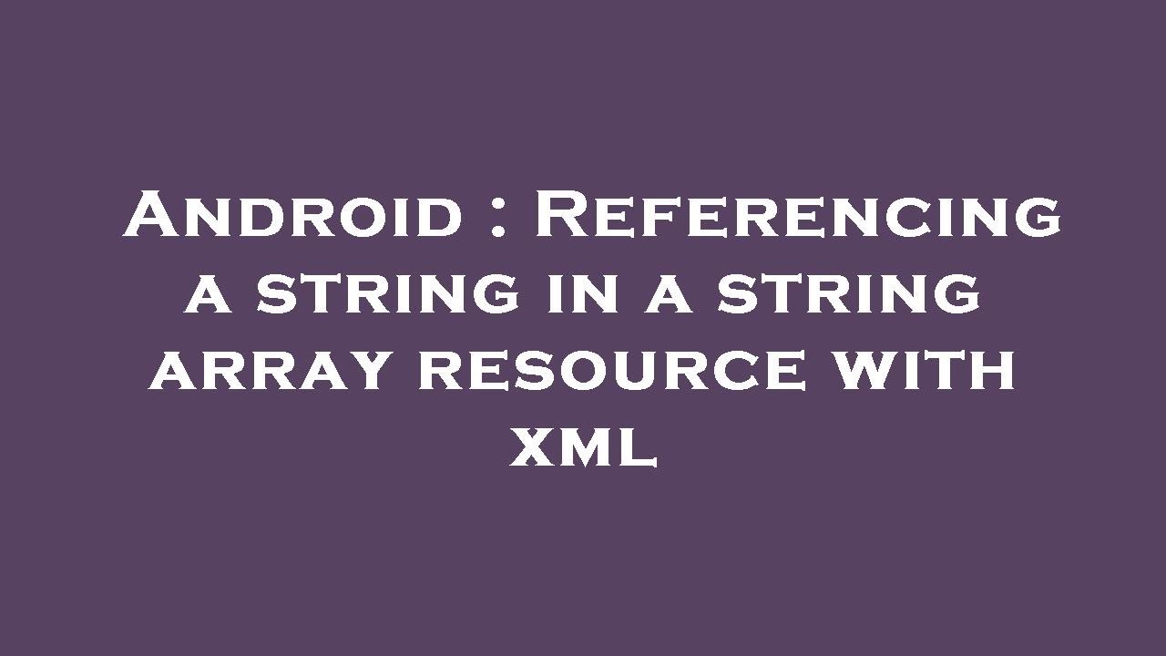 Android Referencing A String In A String Array Resource With Xml 1713