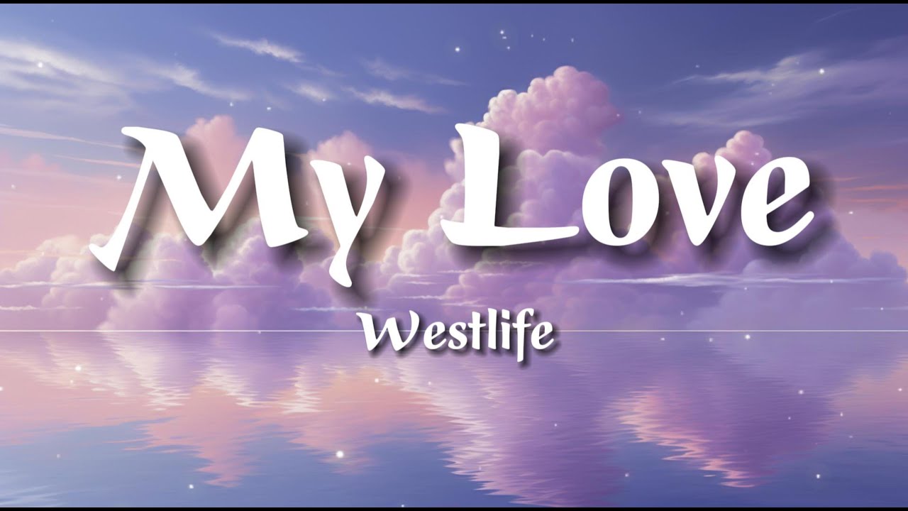 Westlife - My Love (Lyrics) - YouTube