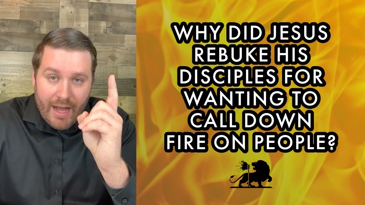 WHY DID JESUS REBUKE HIS DISCIPLES FOR WANTING TO CALL DOWN FIRE ON ...