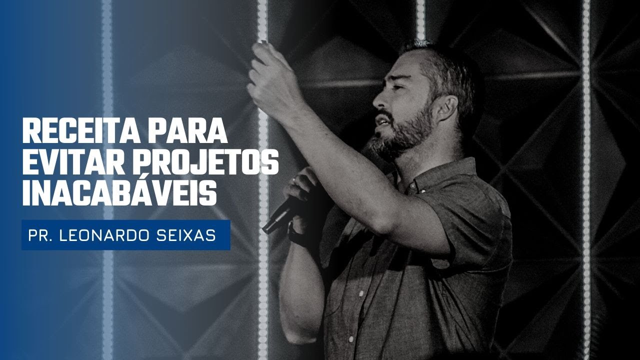 Receita para evitar projetos inacabáveis - Pr. Leonardo Seixas - 10/07/2022 - YouTube